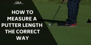 How to Measure a Putter Length the Correct Way