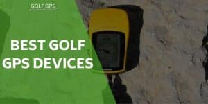 The 11 Best Golf GPS Devices [Updated 2023 ]