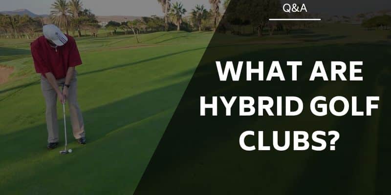 What Are Hybrid Golf Clubs & How Do They Differ?