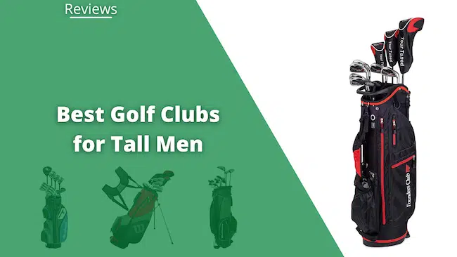 5 Best Golf Clubs for Tall Men in 2023: Pros, Cons, Reviews
