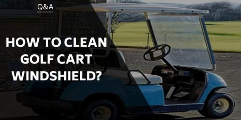 How To Clean Golf Cart Windshield And Keep Them Gleaming!
