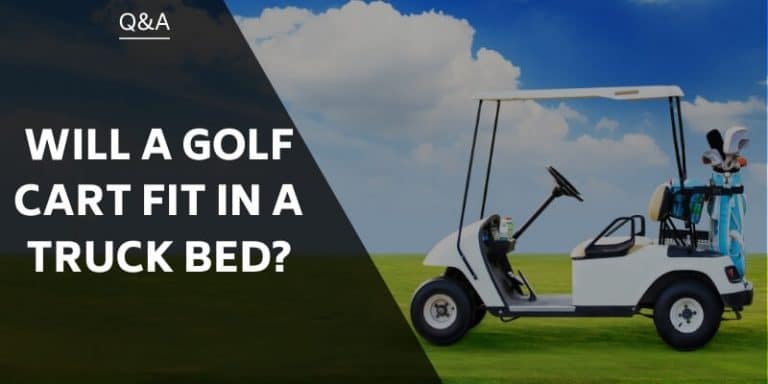 Will A Golf Cart Fit In A Truck Bed? Here's What You Need To Know!