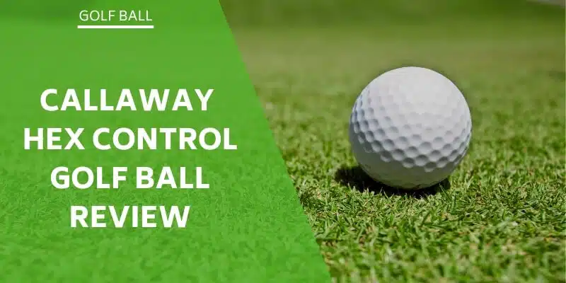 Callaway Hex Control Review - Is Soft Feel Golf Ball For You?