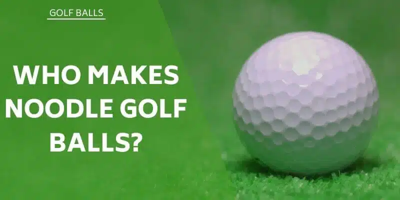 Who Makes Noodle Golf Balls? Brands Explained