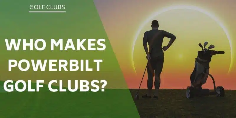 Who Makes Powerbilt Golf Clubs? Brands Explained