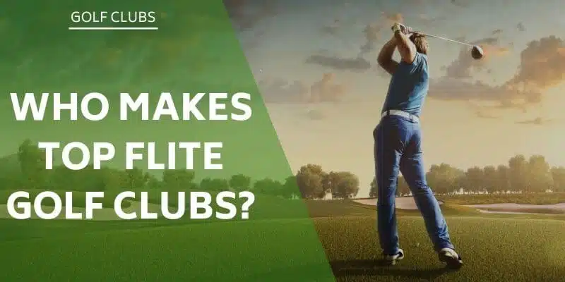 Who Makes Top Flite Golf Clubs? Brands Explained